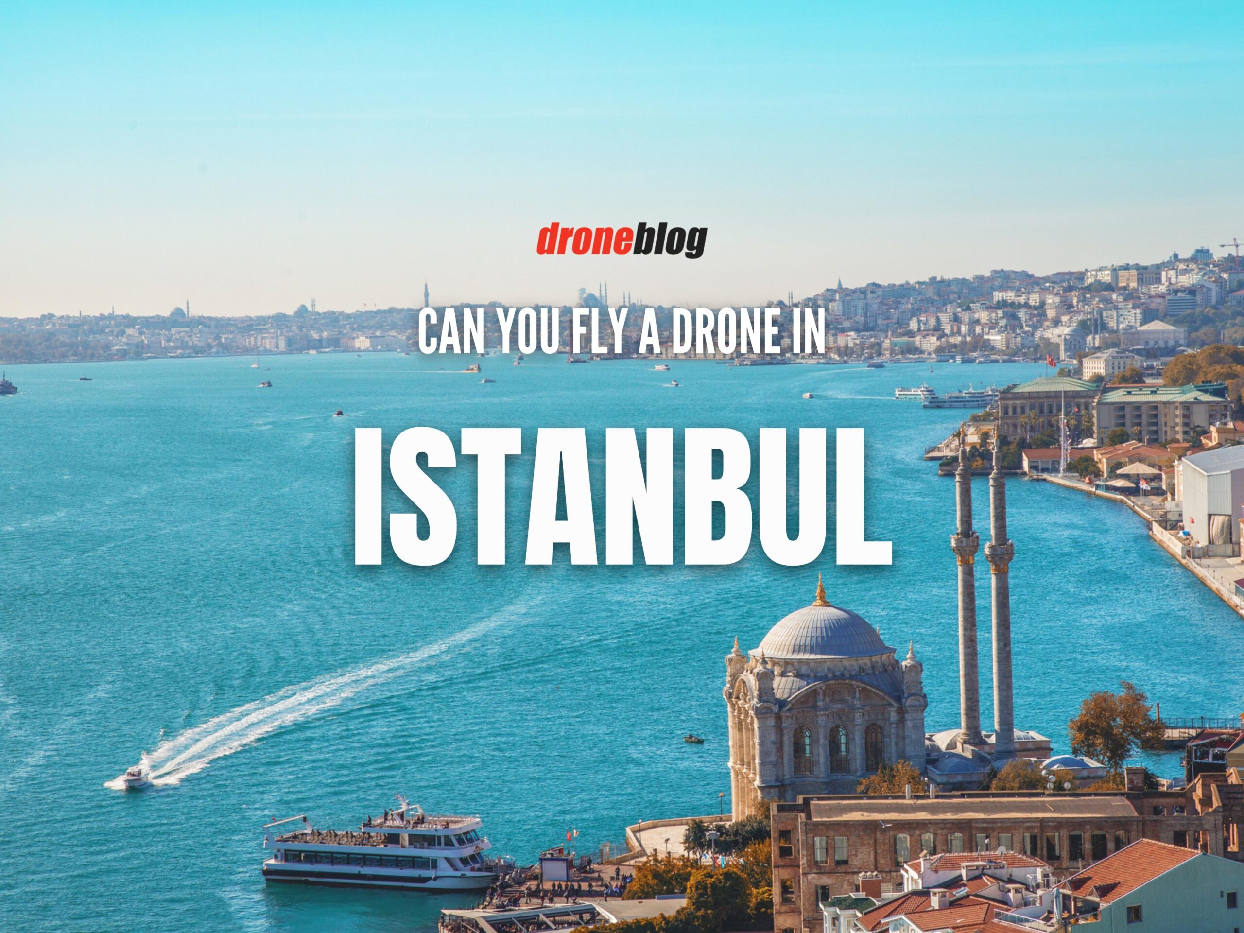 Can You Fly a Drone in Istanbul? - Droneblog